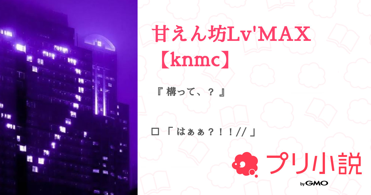 甘えん坊Lv'MAX【knmc】 - 全1話 【連載中】（miさんの夢小説） | 無料スマホ夢小説ならプリ小説 byGMO